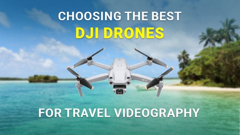 Choosing The Best DJI Drones For Travel Videography - Complete Guide